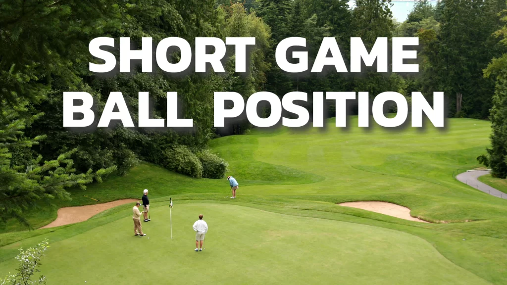 Golf Ball Position Techniques For The Short Game - Performance Golf